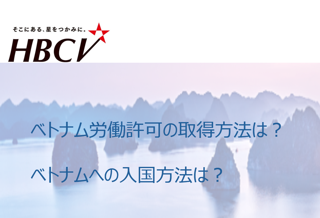 ベトナムへの入国及び労働許可取得手続きについて – HBCV | HYAKUJUSHI BUSINESS CONSULTING VIETNAM